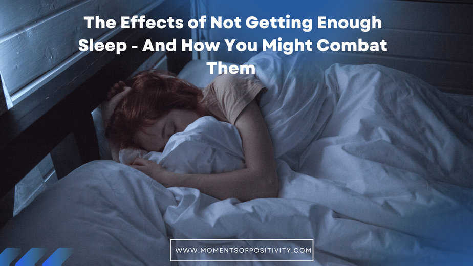 The Effects Of Not Getting Enough Sleep And How You Might Combat Them