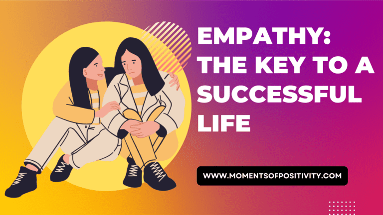 Empathy: The Key To A Successful Life | Moments Of Positivity