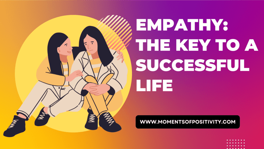 Empathy: The Key To A Successful Life | Moments Of Positivity