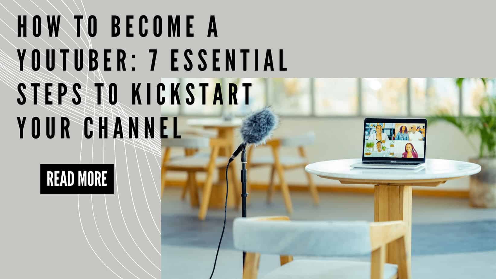 How to Become a YouTuber: 7 Essential Steps to Kickstart Your Channel