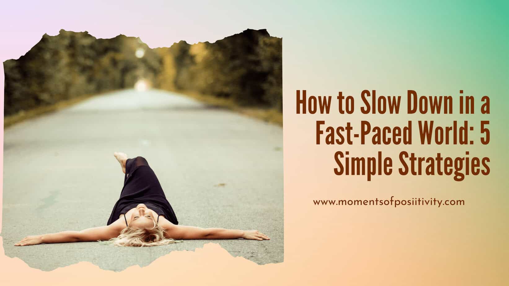 How to Slow Down in a Fast-Paced World: 5 Simple Strategies | Moments ...