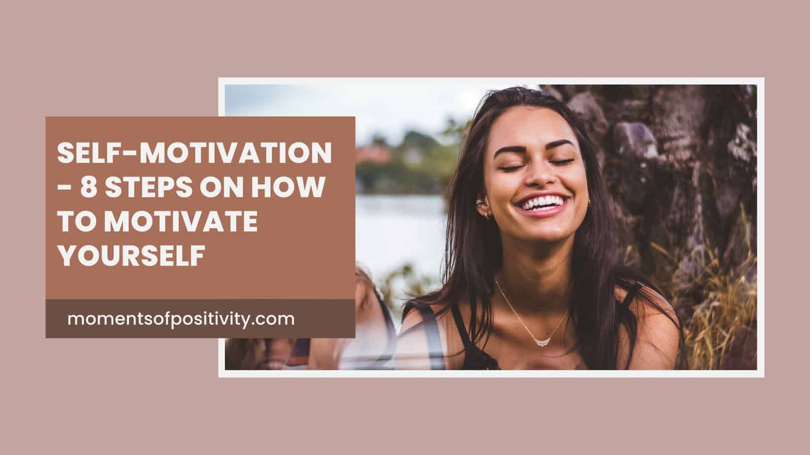 Self-Motivation - 8 Steps on How To Motivate Yourself | Moments Of ...